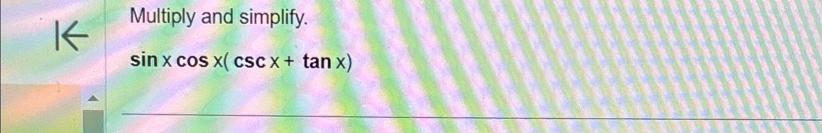 Solved Multiply and simplify.sinxcosx(cscx+tanx) | Chegg.com