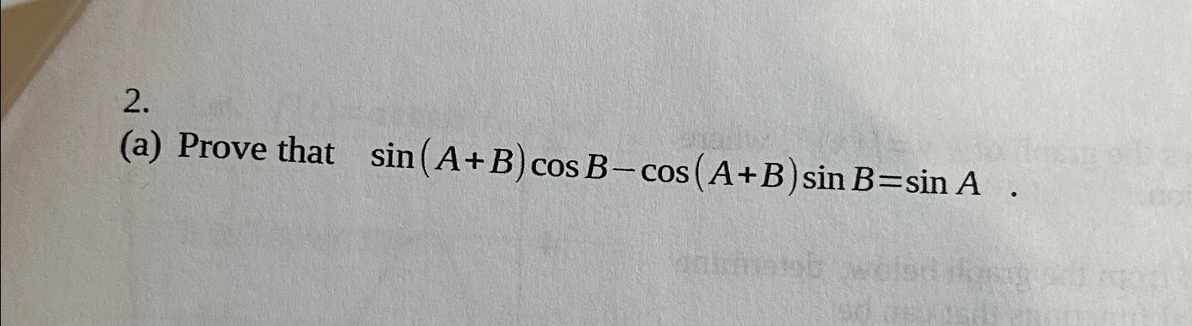 Solved (a) ﻿Prove that sin(A+B)cosB-cos(A+B)sinB=sinA. | Chegg.com