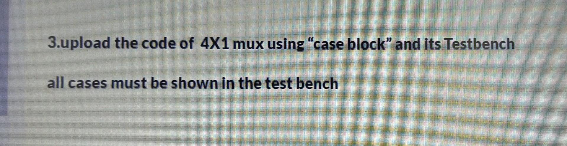 Solved 3.upload the code of 4X1 mux using "case block” and | Chegg.com