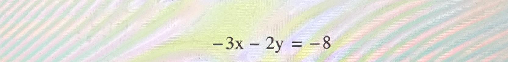Solved -3x-2y=-8 | Chegg.com