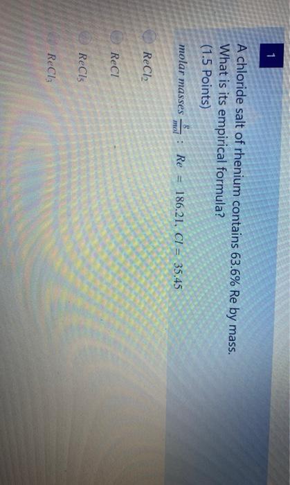 Solved 1 A chloride salt of rhenium contains 63.6% Re by | Chegg.com