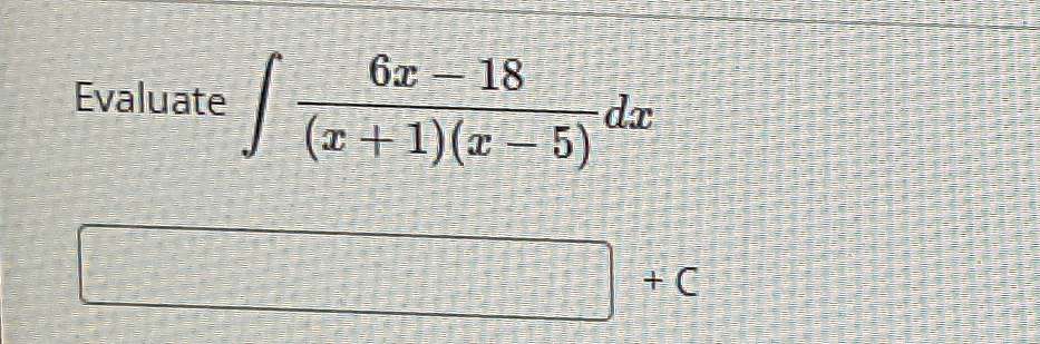 Solved Evaluate ∫﻿﻿6x-18(x+1)(x-5)dx+C | Chegg.com