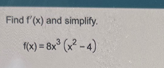 Solved Find f'(x) ﻿and simplify.f(x)=8x3(x2-4) | Chegg.com