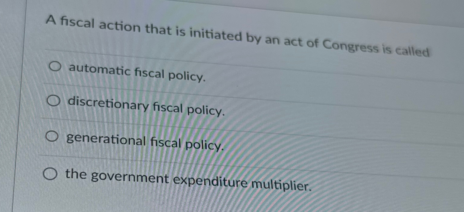 Solved A fiscal action that is initiated by an act of | Chegg.com
