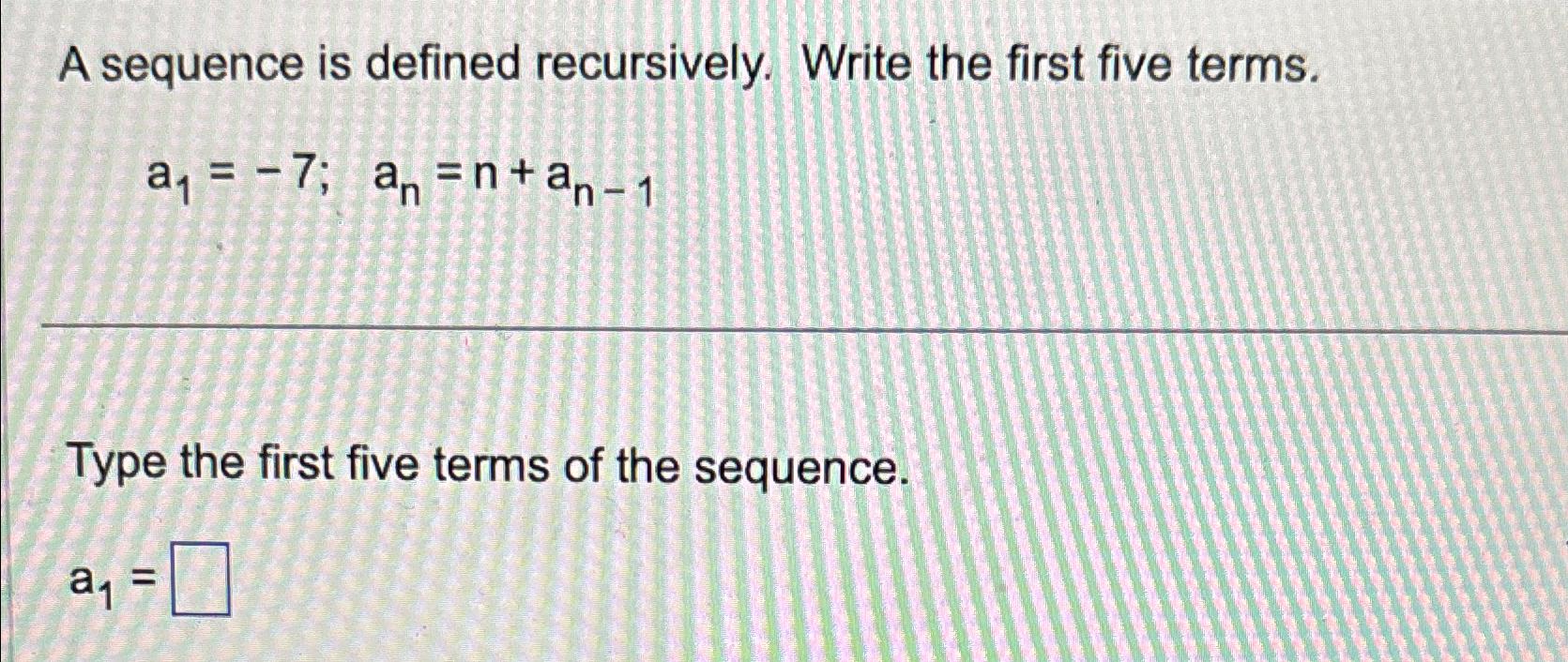 Solved A sequence is defined recursively. Write the first | Chegg.com