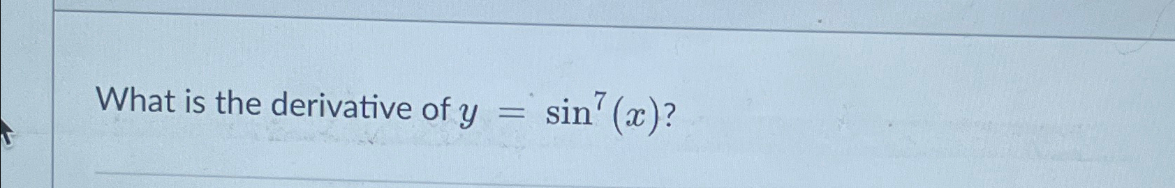 Solved What is the derivative of y=sin7(x) ? | Chegg.com