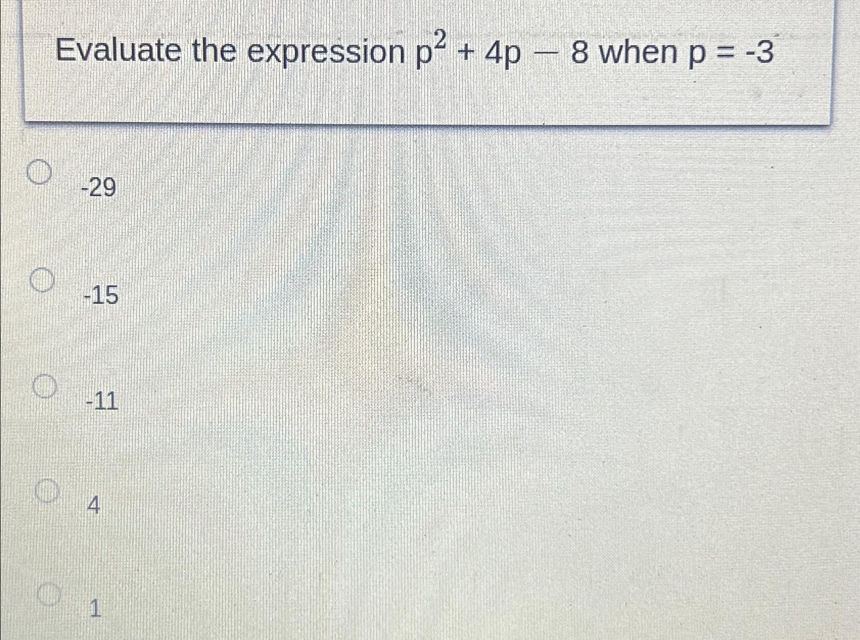 Solved Evaluate the expression p2+4p-8 ﻿when p=-3-29-15-1141 | Chegg.com