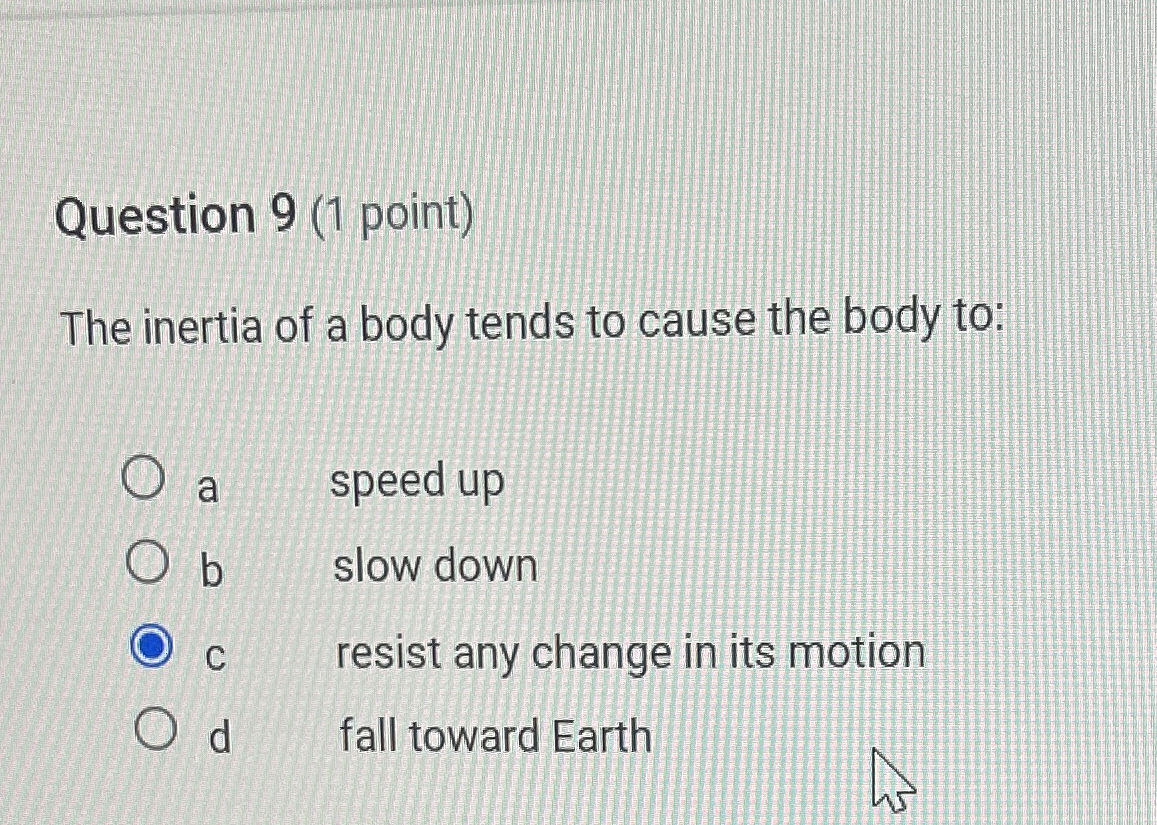 Solved Question 9 (1 ﻿point)The inertia of a body tends to | Chegg.com
