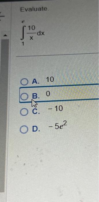 Solved Evaluate. ∫1ex10dx A. 10 B. 0 C. -10 D. −5e2 | Chegg.com