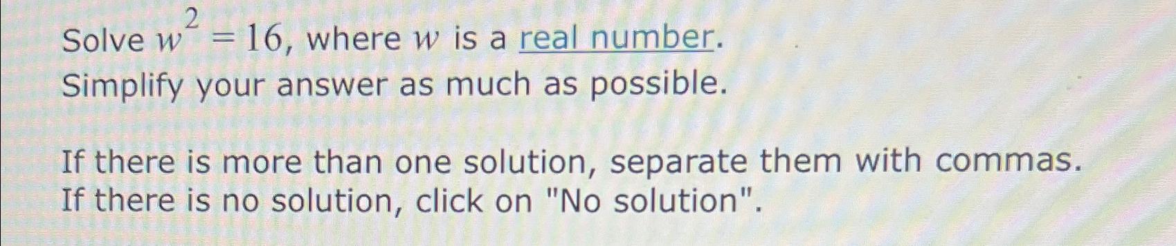 Solved Solve w2=16, ﻿where w ﻿is a real number.Simplify your | Chegg.com