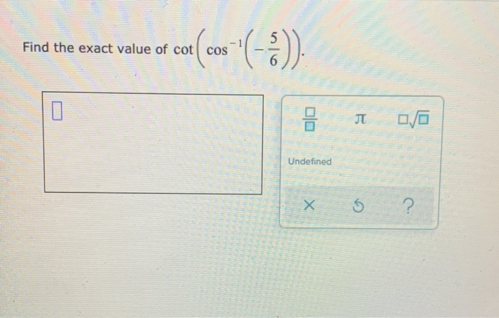 Solved 5 Find the exact value of cot cos 6 JT Undefined X 6 | Chegg.com