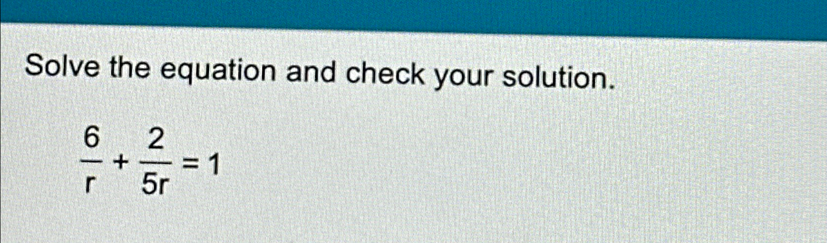 Solved Solve the equation and check your solution.6r+25r=1 | Chegg.com