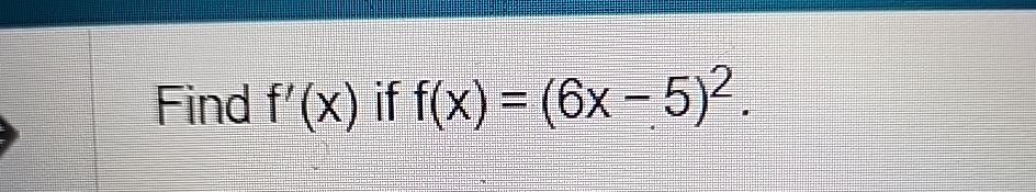 Solved Find f'(x) ﻿if f(x)=(6x-5)2 | Chegg.com
