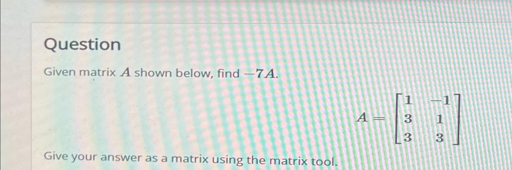 Solved QuestionGiven matrix A shown below, find | Chegg.com