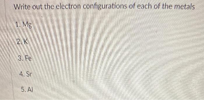 Solved Write out the electron configurations of each of the | Chegg.com