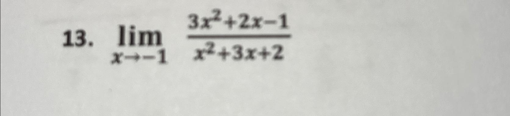 Solved limx→-13x2+2x-1x2+3x+2 | Chegg.com