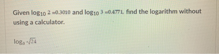 Solved loga v24 Given log10 2 =0.3010 and log10 3 +0.4771, | Chegg.com