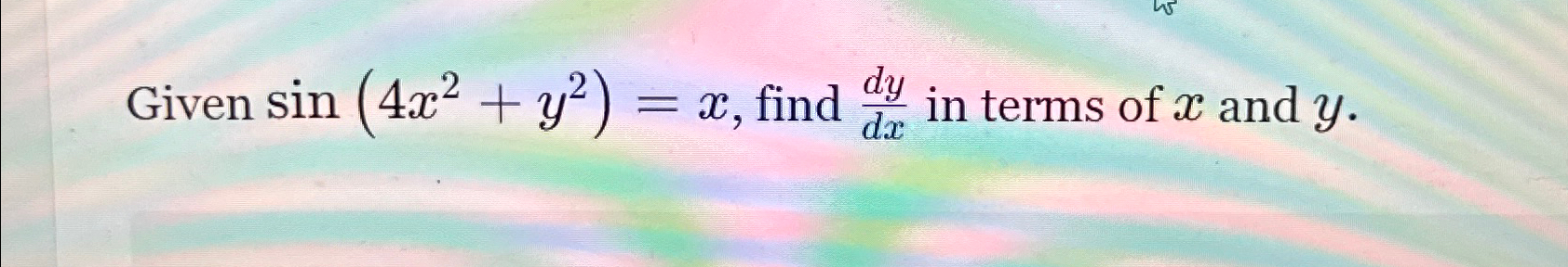 Solved Given sin(4x2+y2)=x, ﻿find dydx ﻿in terms of x ﻿and | Chegg.com