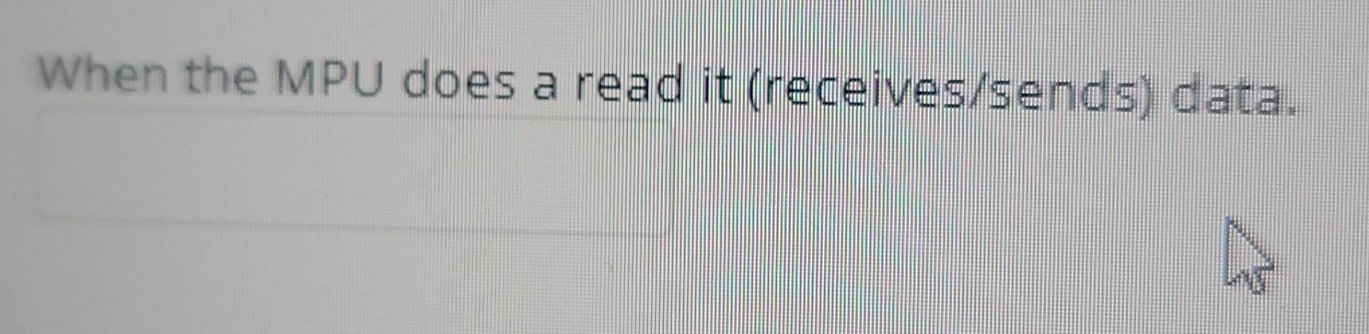 Solved When the MPU does a read it (receives/sends) data. | Chegg.com