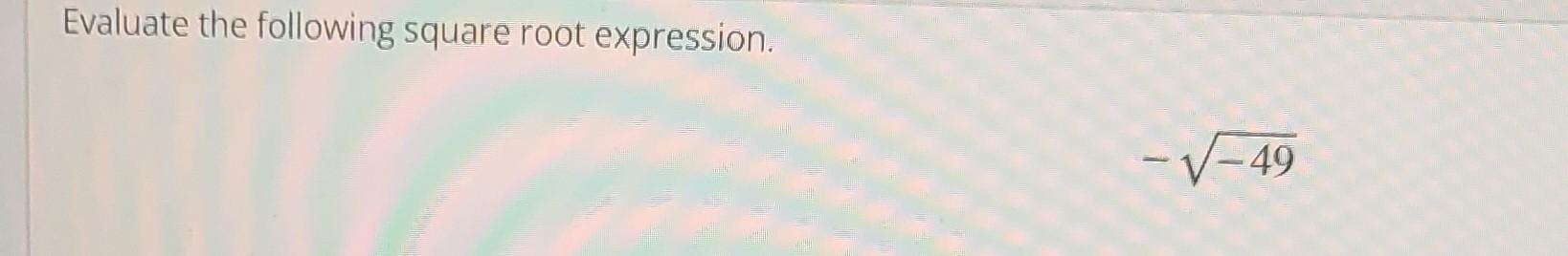 Solved Evaluate the following square root expression. −−49 | Chegg.com