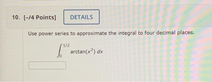 Solved Use power series to approximate the integral to four | Chegg.com
