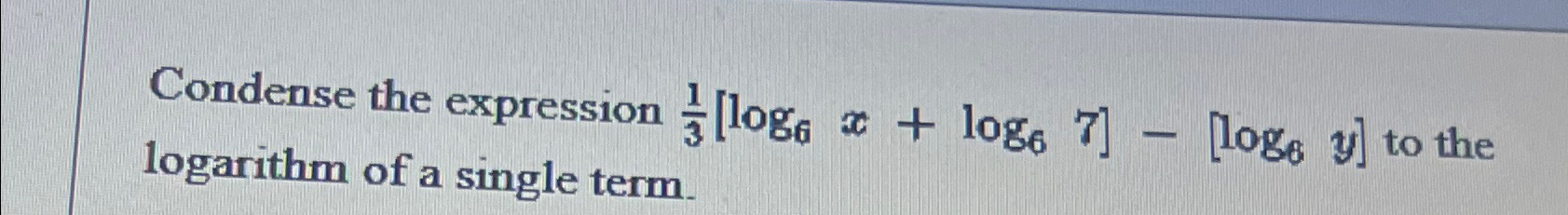 Solved Condense the expression 13[log6x+log67]-[log6y] ﻿to | Chegg.com