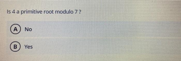 Solved Is 4 a primitive root modulo 7? Α) No B Yes | Chegg.com