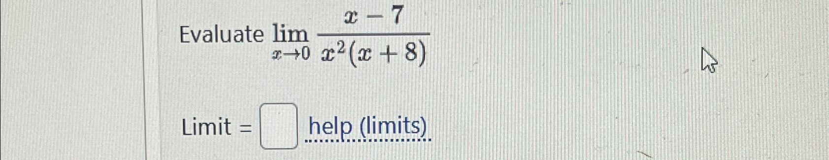 Solved Evaluate limx→0x-7x2(x+8)Limit = ﻿help (limits) | Chegg.com