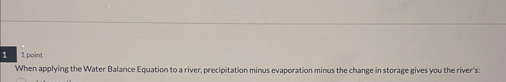Solved 11 ﻿pointWhen applying the Water Balance Equation to | Chegg.com