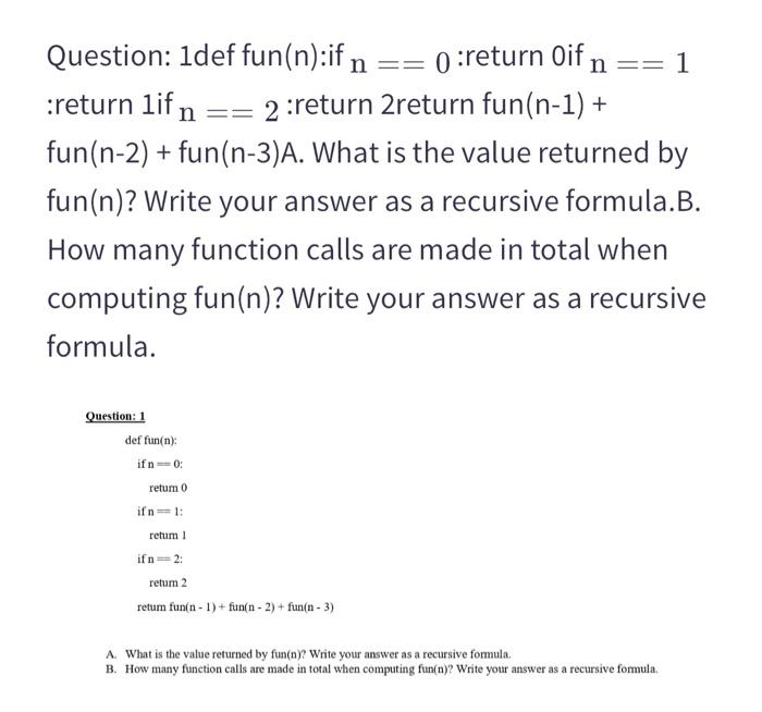 Solved Question: 1 def fun( n ): if n==0 : return 0ifn==1 | Chegg.com