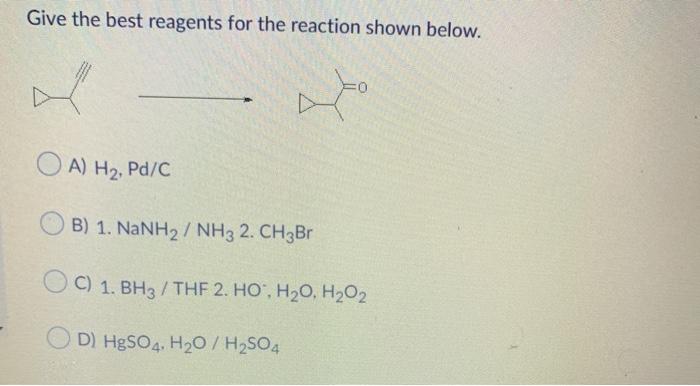 Solved Give the best reagents for the reaction shown below. | Chegg.com