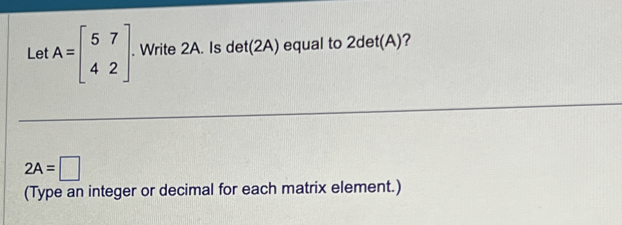 Solved Let A=[5742]. ﻿Write 2A. ﻿Is det(2A) ﻿equal to | Chegg.com
