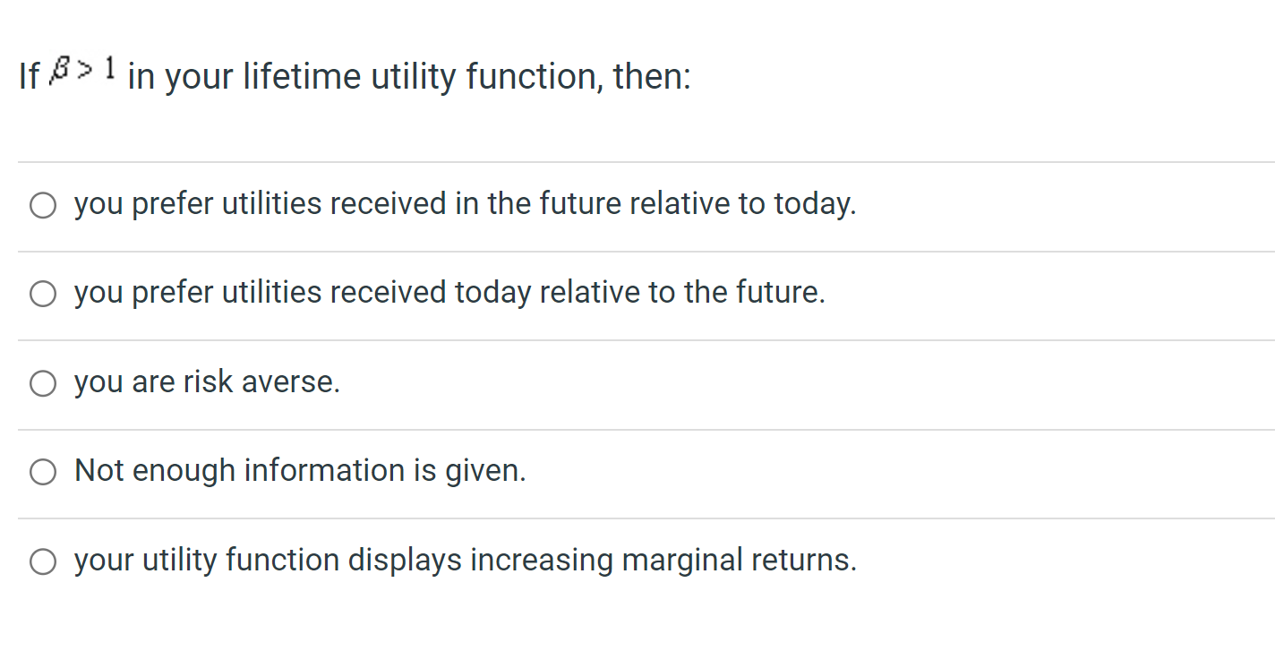 Solved If β>1 ﻿in your lifetime utility function, then:you | Chegg.com