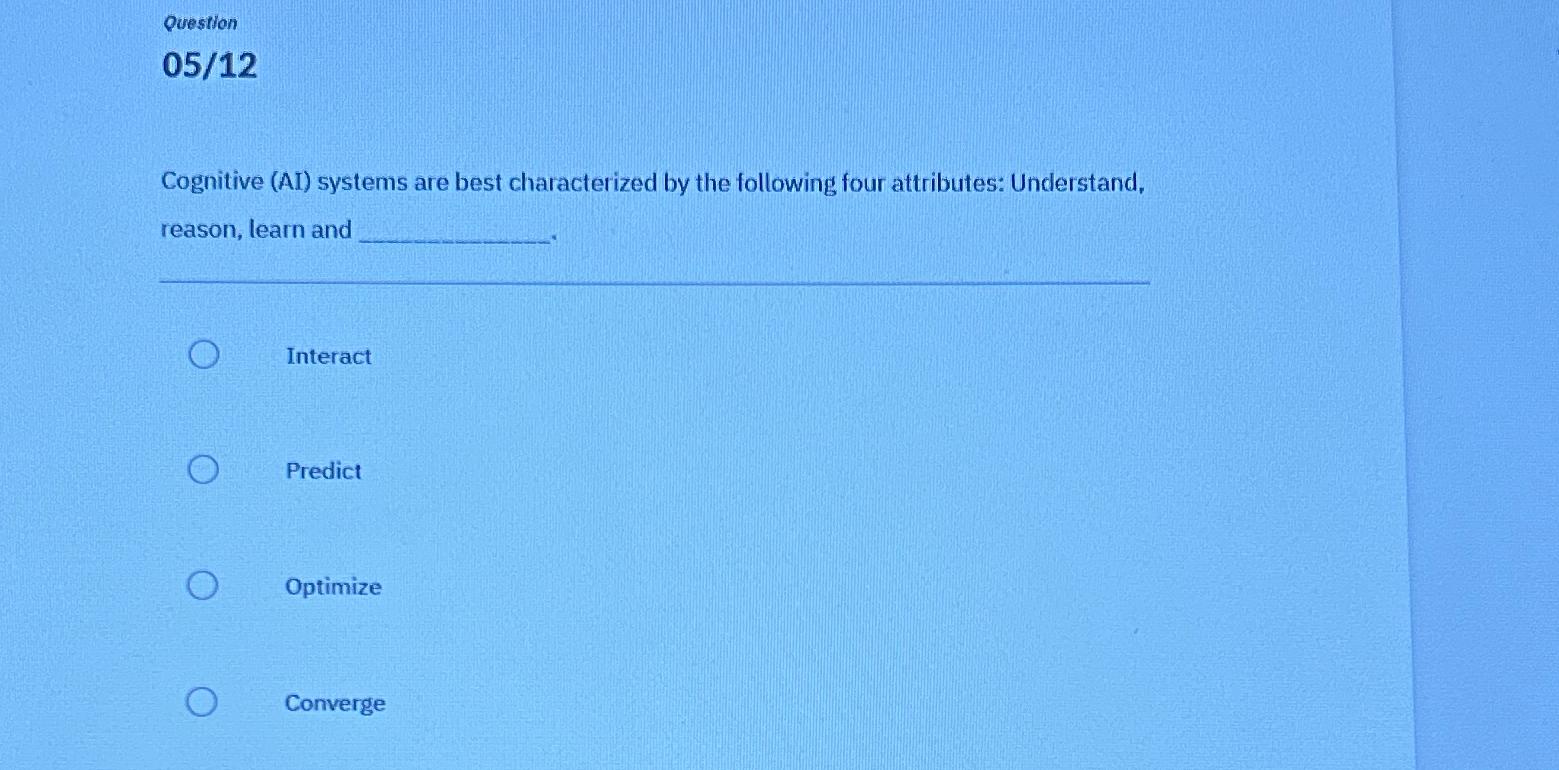 Solved Question05/12Cognitive (AI) ﻿systems are best | Chegg.com