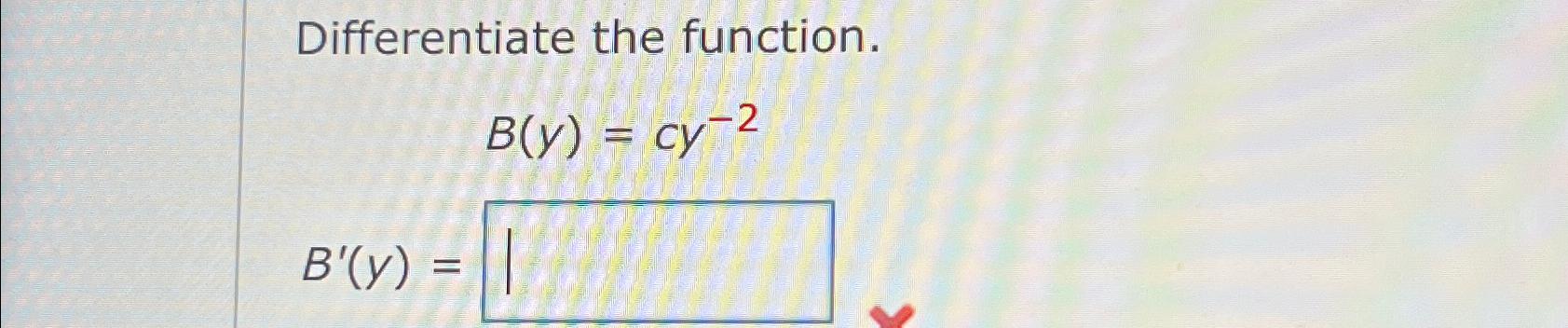 Solved Differentiate the function.B(y)=cy-2B'(y)= | Chegg.com