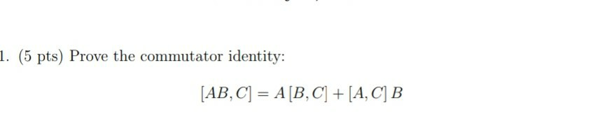 Solved 1. (5 pts) Prove the commutator identity: [AB,C] = | Chegg.com