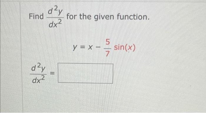 Solved Find d²y dx2 for the given function. y = x - 5 sin(x) | Chegg.com