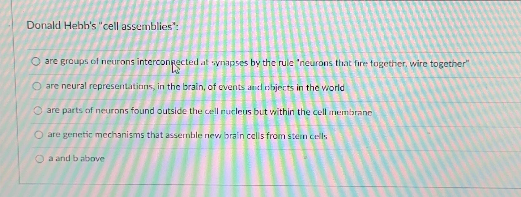 Solved Donald Hebb's "cell assemblies":are groups of neurons | Chegg.com