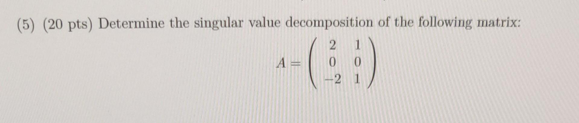 Solved (5) (20 pts) Determine the singular value | Chegg.com