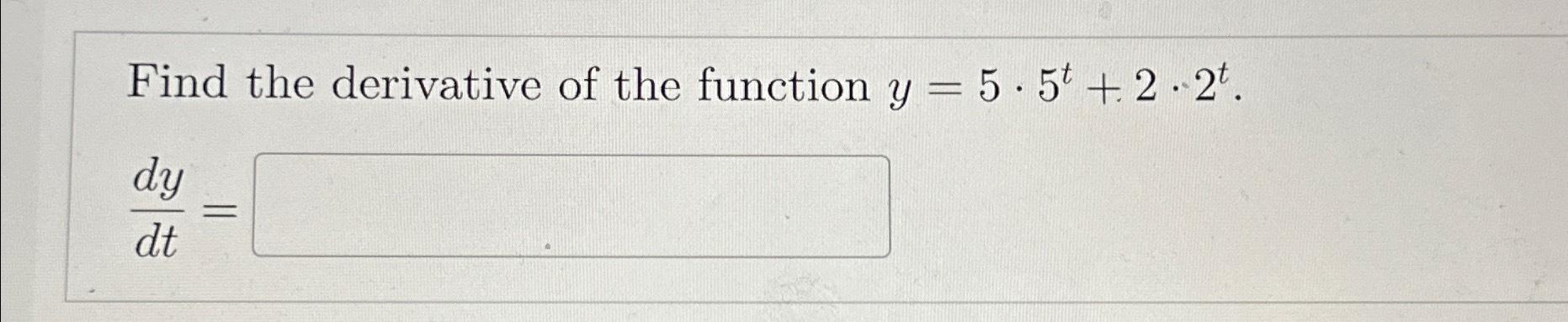 Solved Find the derivative of the function y=5*5t+2*2t.dydt= | Chegg.com
