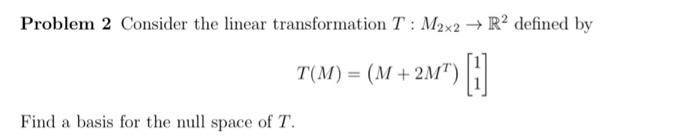 Solved Problem 2 Consider the linear transformation T: M2x2 | Chegg.com