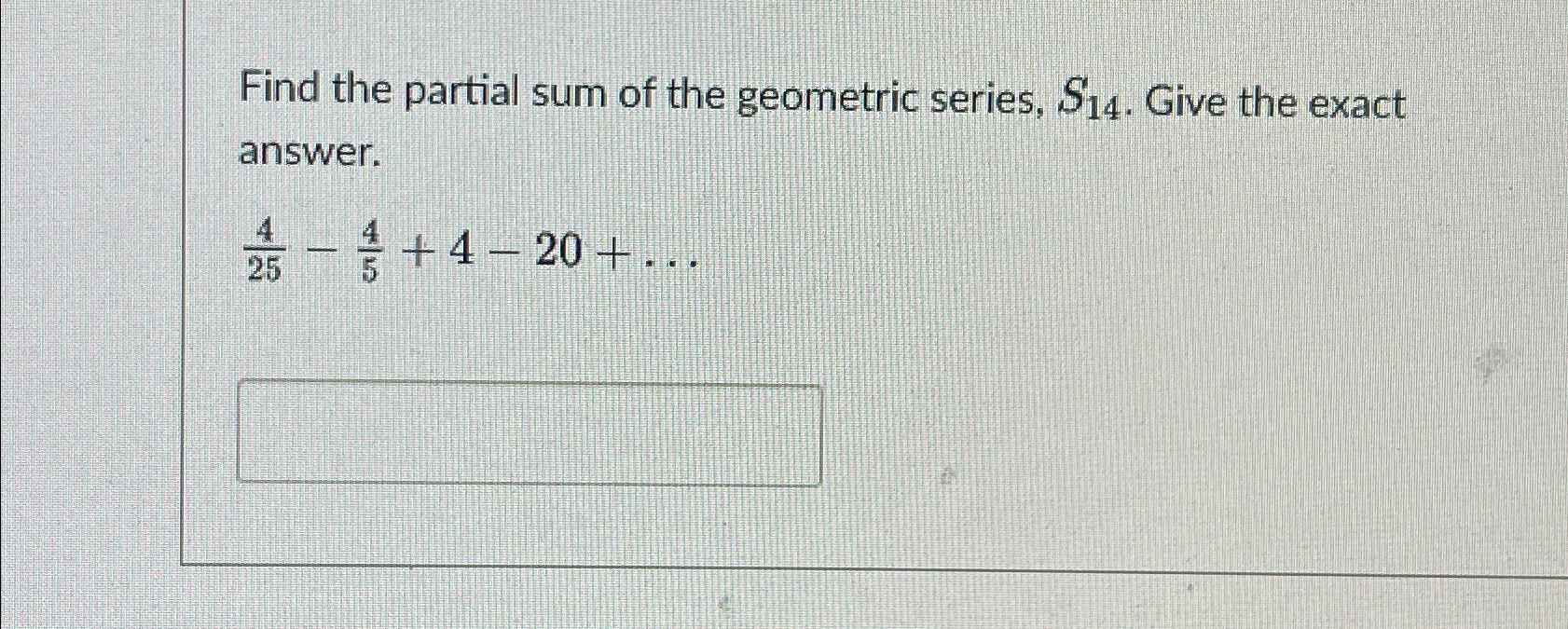 Solved Find the partial sum of the geometric series, S14. | Chegg.com
