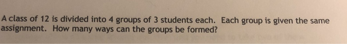 Solved A class of 12 is divided into 4 groups of 3 students | Chegg.com