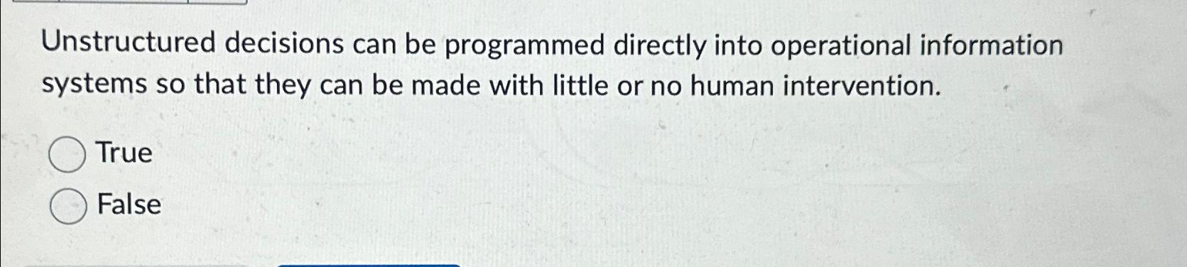 Solved Unstructured decisions can be programmed directly | Chegg.com