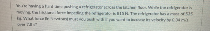 Solved You're having a hard time pushing a refrigerator | Chegg.com