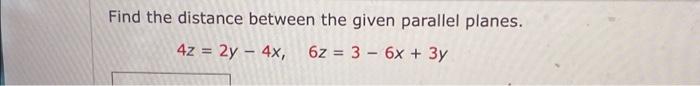Solved Find the distance between the given parallel planes. | Chegg.com