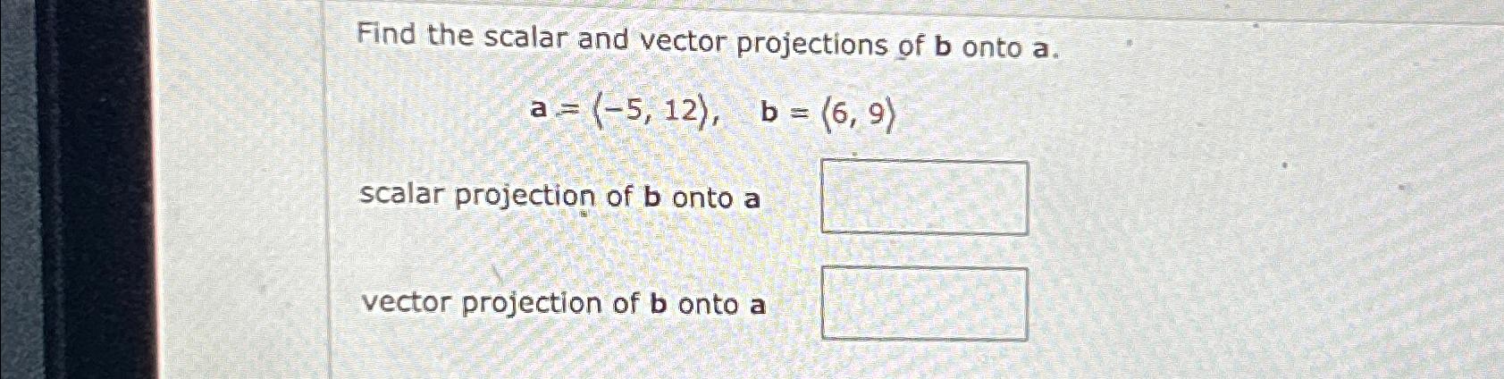 Solved Find the scalar and vector projections of b ﻿onto | Chegg.com