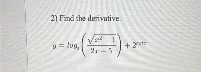Solved 2) Find the derivative. y=log3(2x−5x2+1)+2cotx | Chegg.com