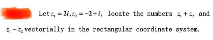Solved Letz, = 2i,z2 = -2+i, locate the numbers Z. +z2 and = | Chegg.com