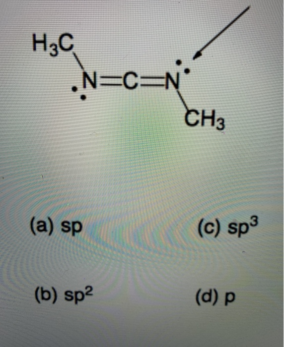 Solved H2C N=C=N CH3 .NE (a) sp (c) sp (b) sp2 (d) p | Chegg.com